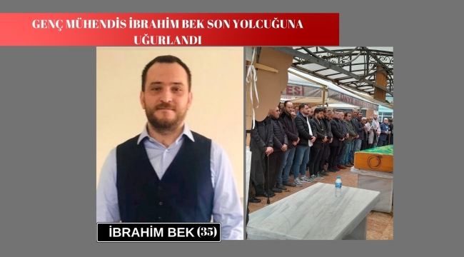 MÜHENDİS İBRAHİM BEK SON YOLCUĞUNA UĞURLANDI - Okuyorum Gazetesi